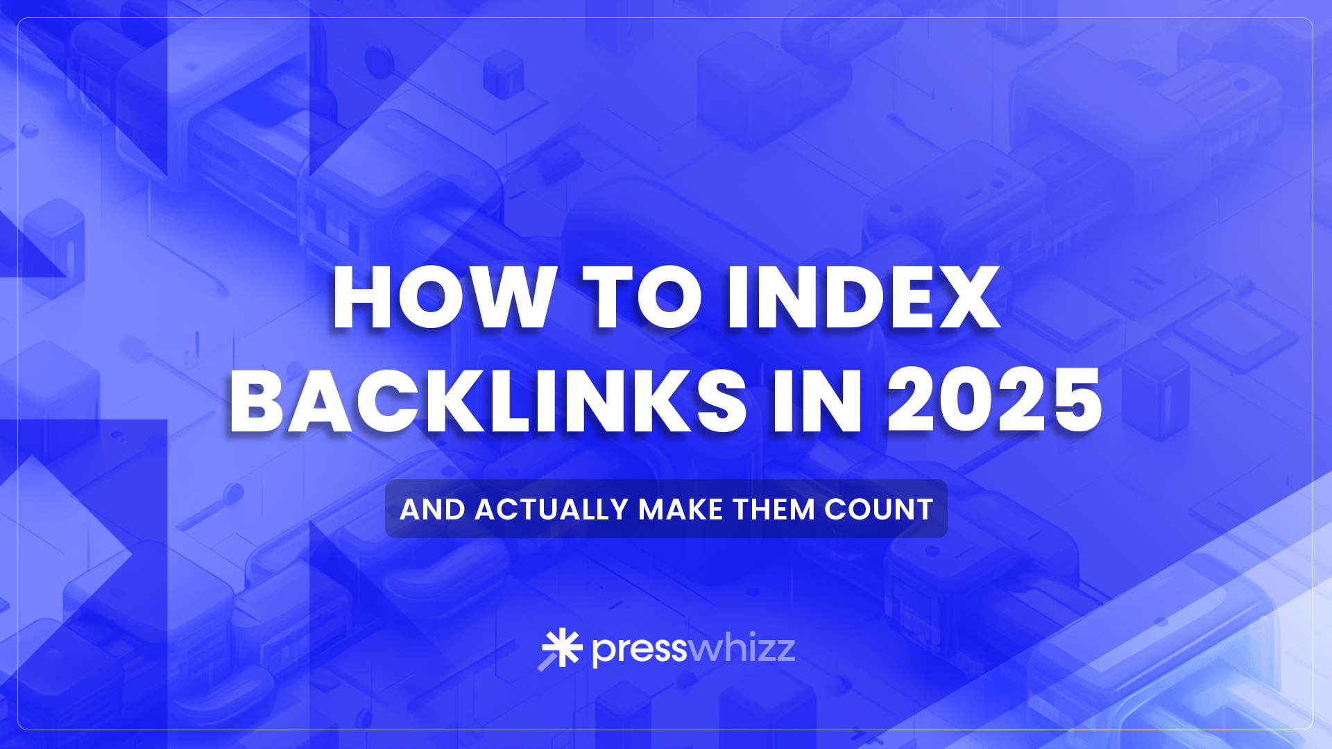 How To Index Backlinks For SEO In 2025 - PressWhizz