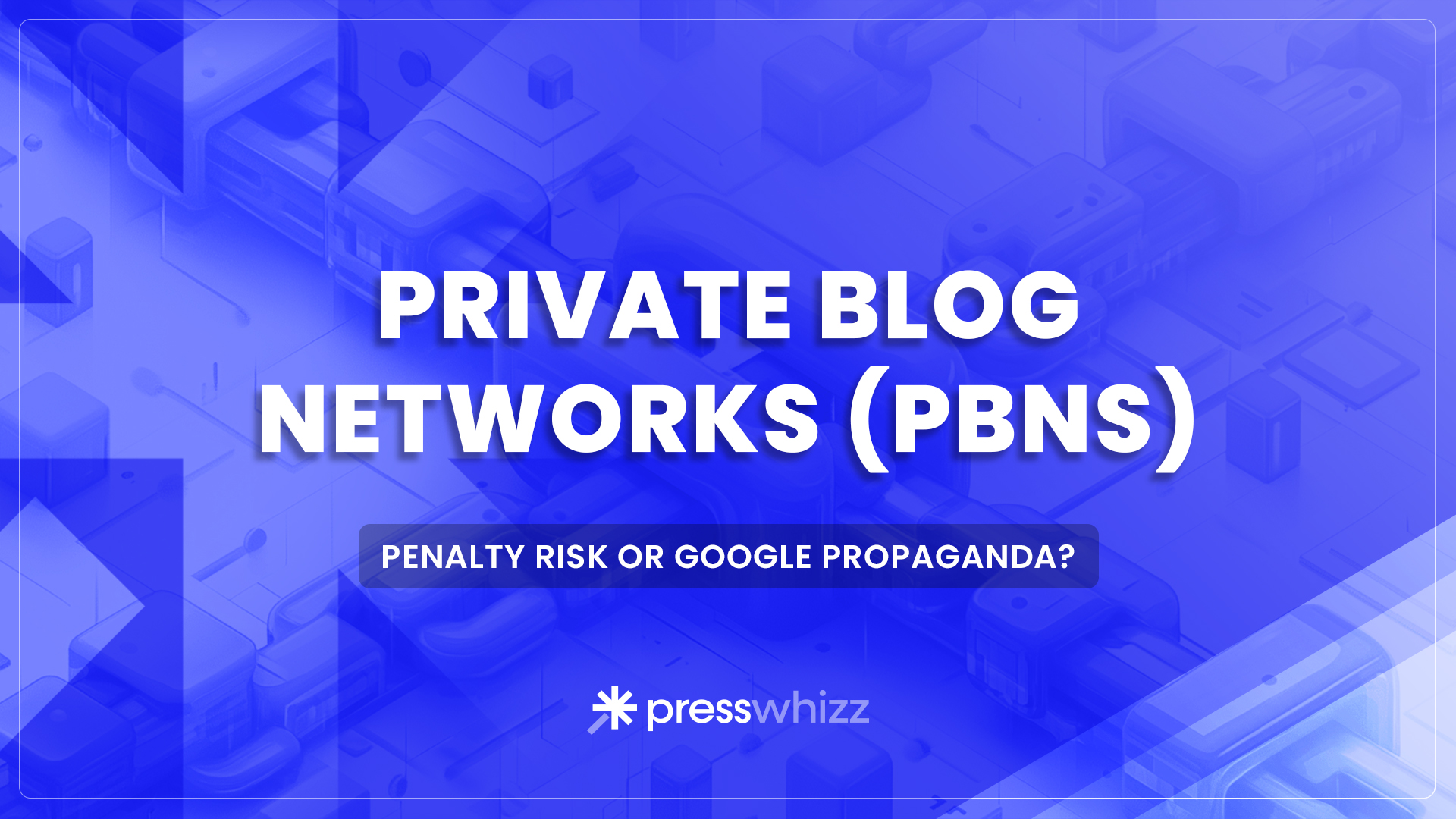 Private Blog Networks (PBNs) Guide - PressWhizz