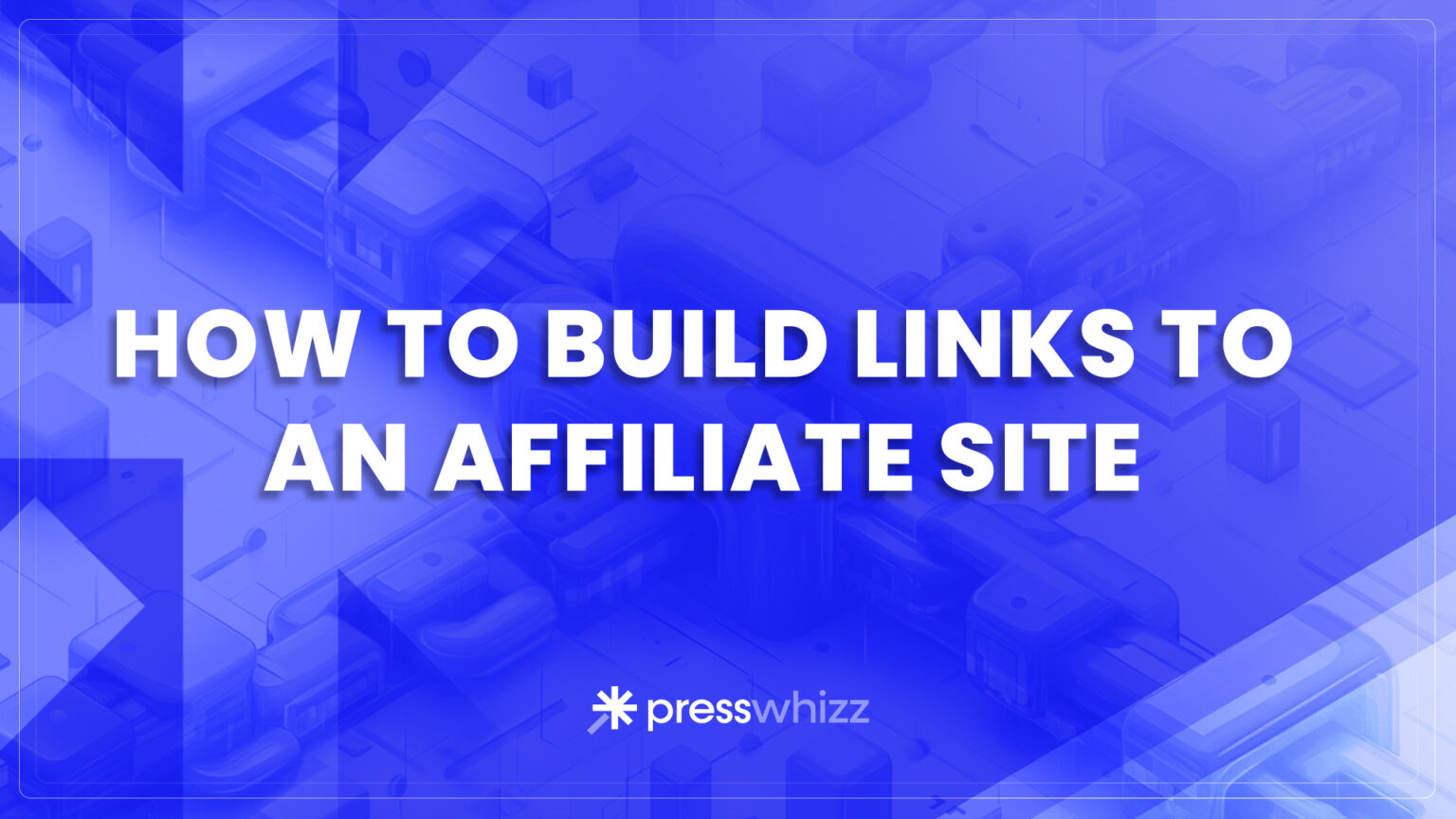 How To Build Links To An Affiliate Site - PressWhizz